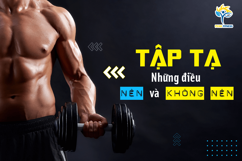 TẬP TẠ - NHỮNG ĐIỀU NÊN VÀ KHÔNG NÊN